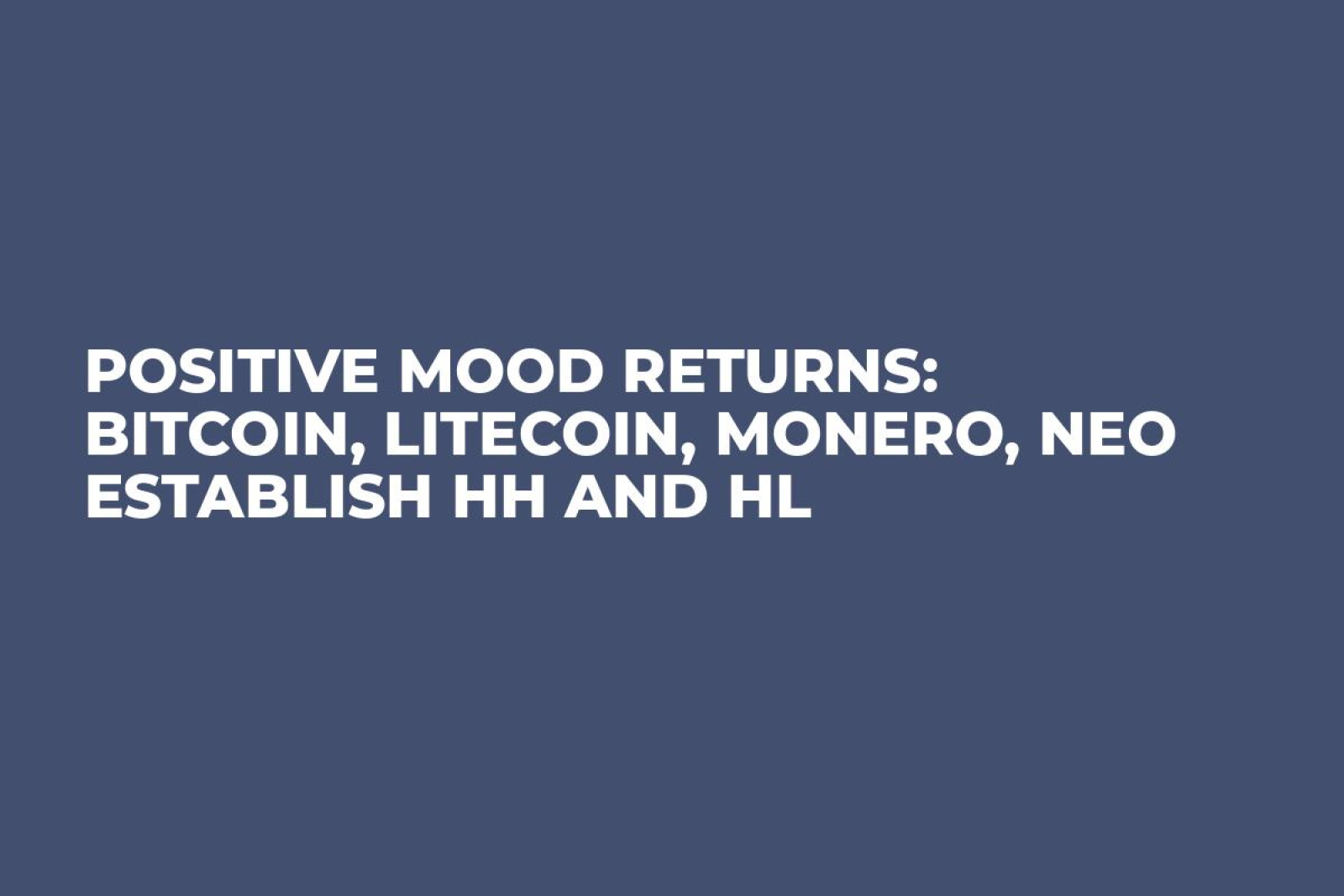 Positive Mood Returns: Bitcoin, Litecoin, Monero, NEO Establish HH and ...
