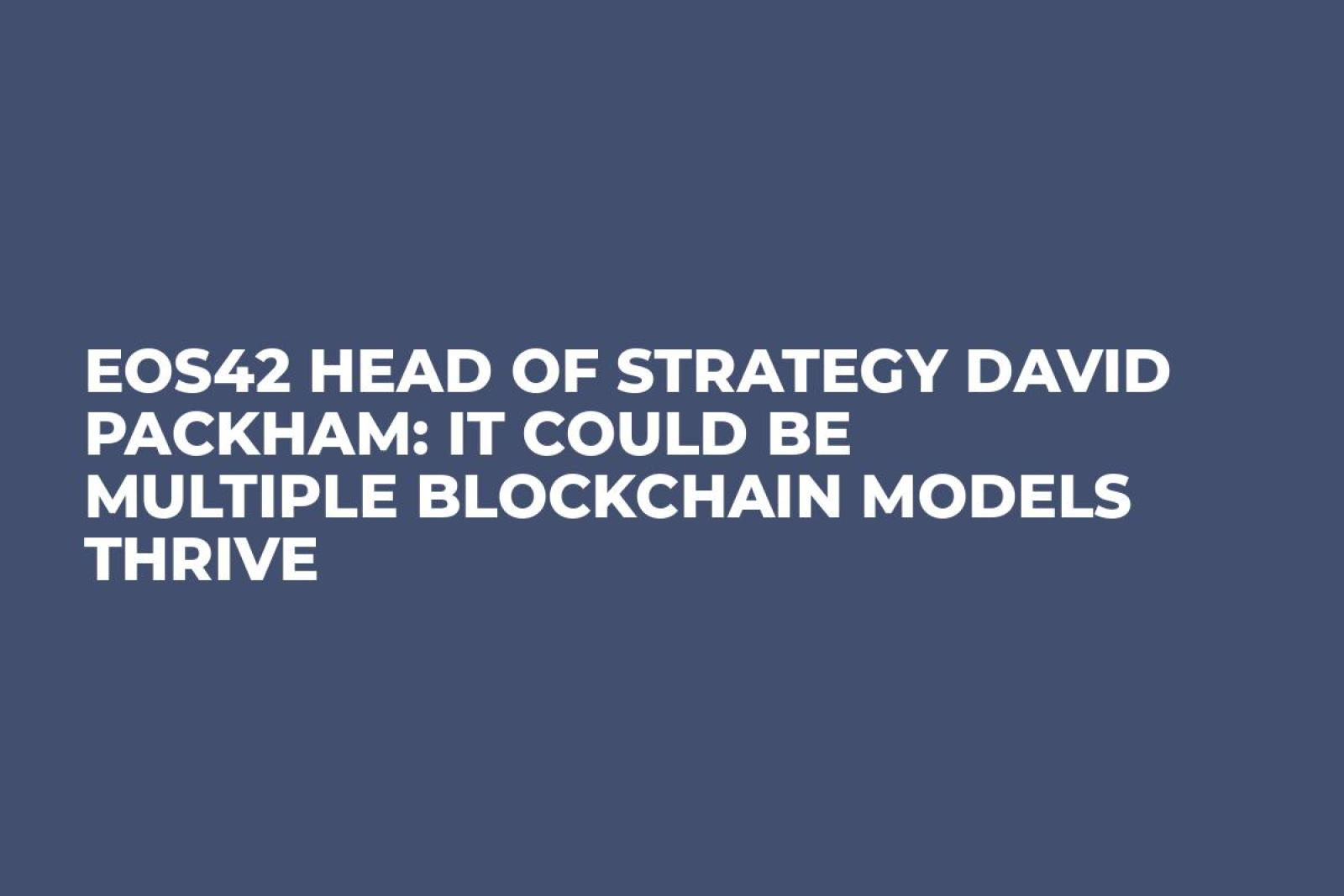 EOS42 Head of Strategy David Packham: It Could Be Multiple Blockchain ...
