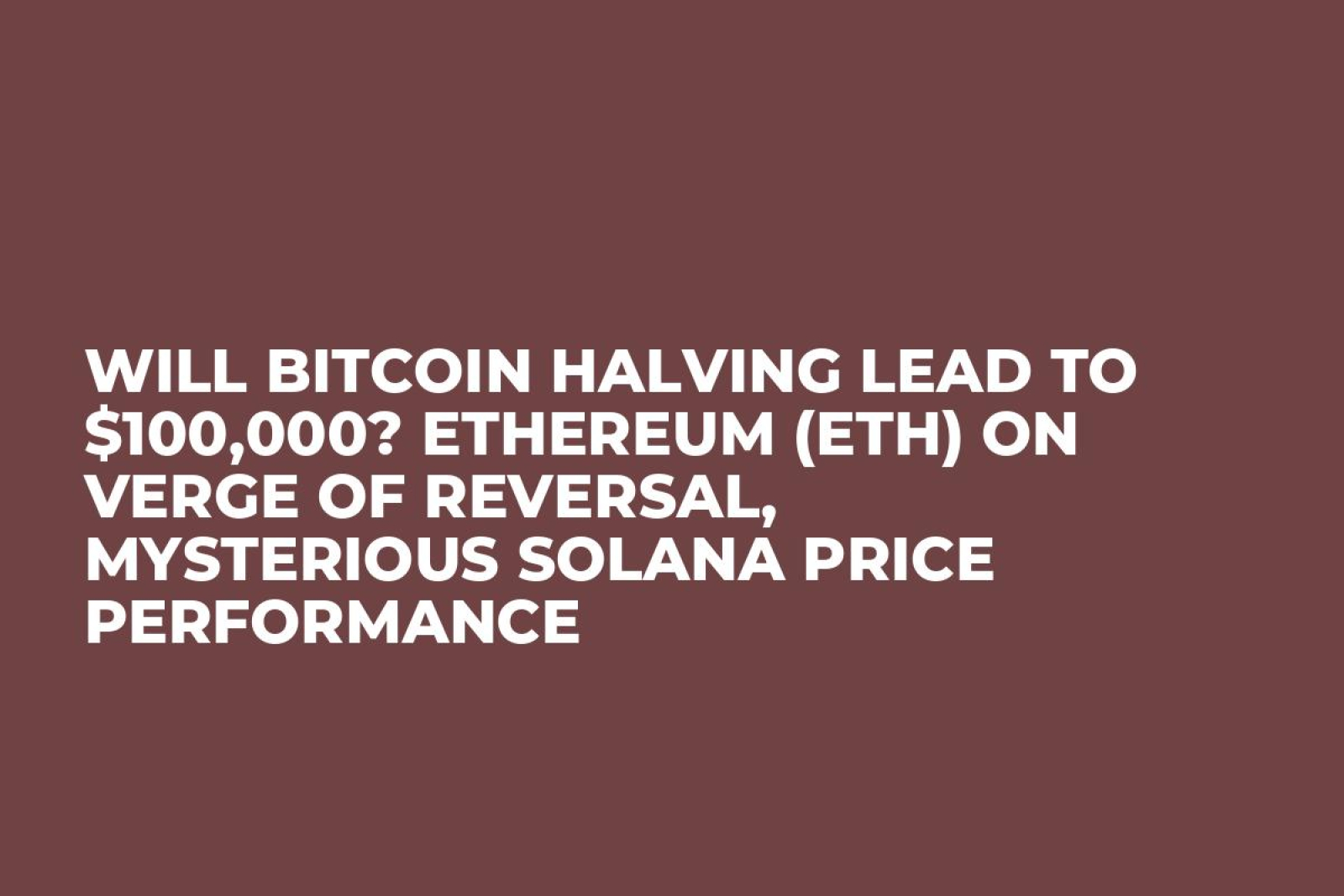 Will Bitcoin Halving Lead to $100,000? Ethereum (ETH) on Verge of ...