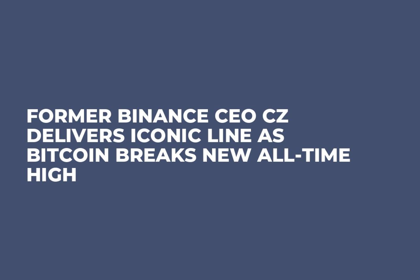 Former Binance CEO CZ Delivers Iconic Line as Bitcoin Breaks New All ...
