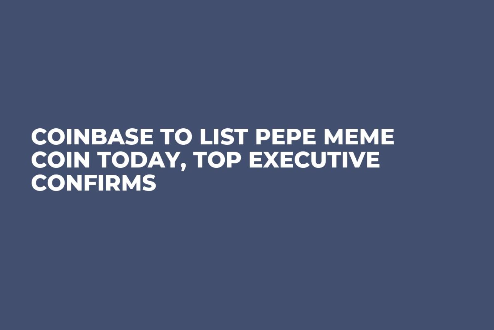 Coinbase to List PEPE Meme Coin Today, Top Executive Confirms - U.Today