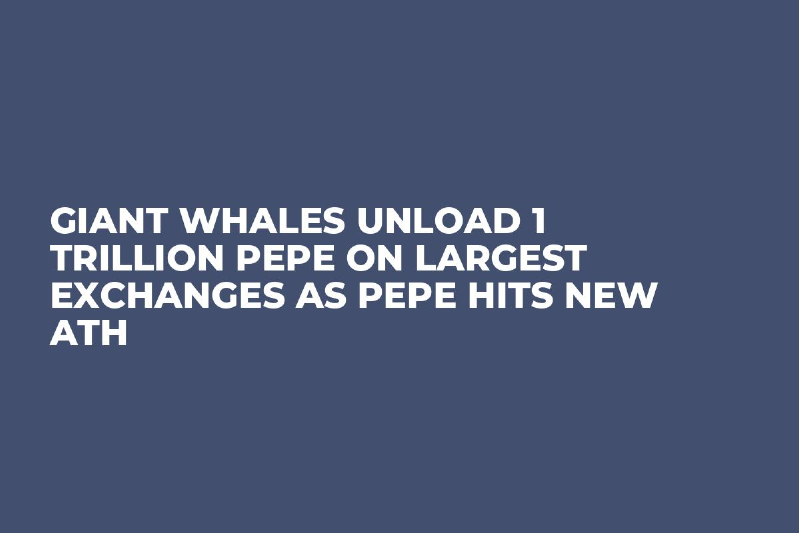 Giant Whales Unload 1 Trillion PEPE on Largest Exchanges as PEPE Hits ...