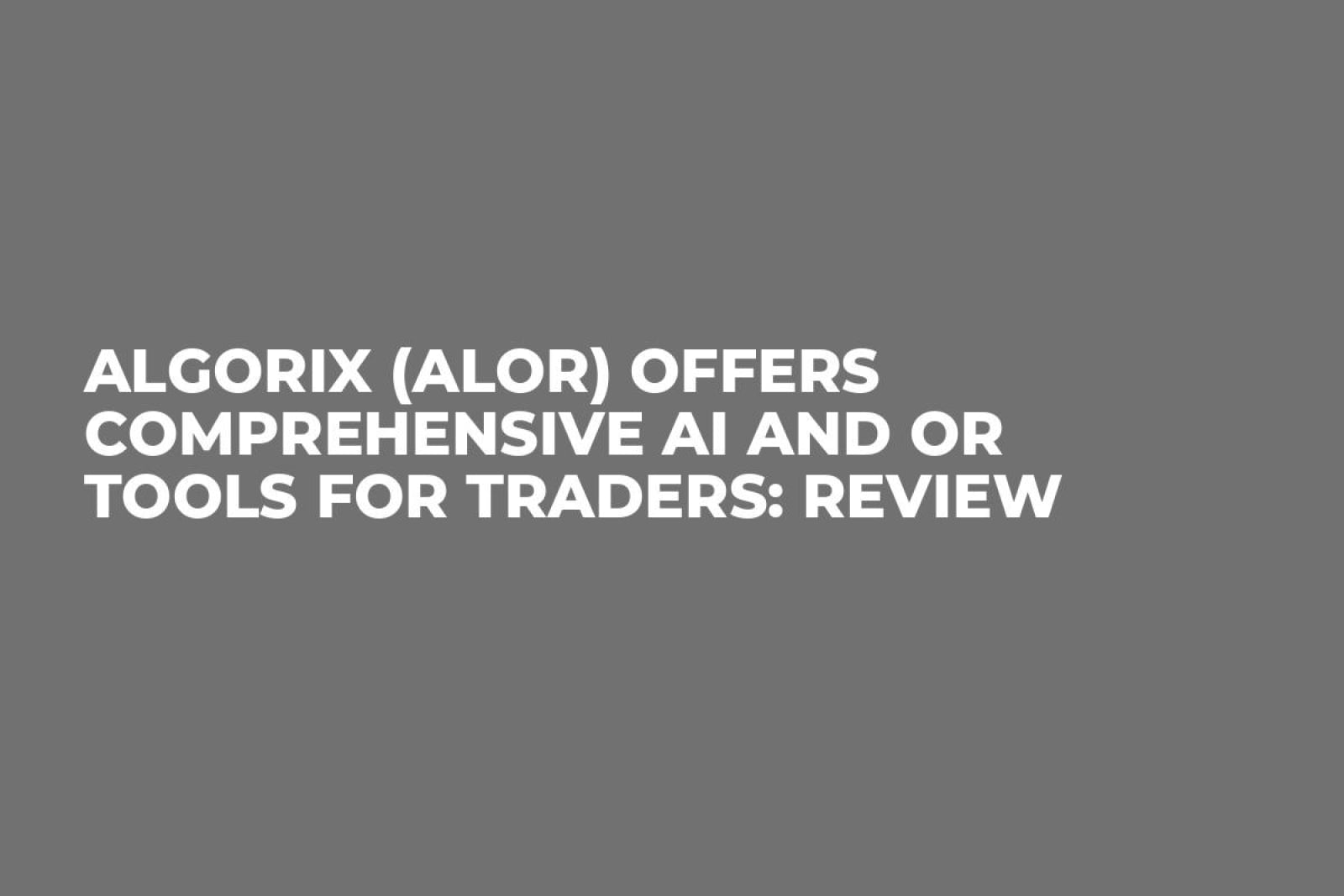 Algorix (ALOR) Offers Comprehensive AI and OR Tools for Traders: Review ...