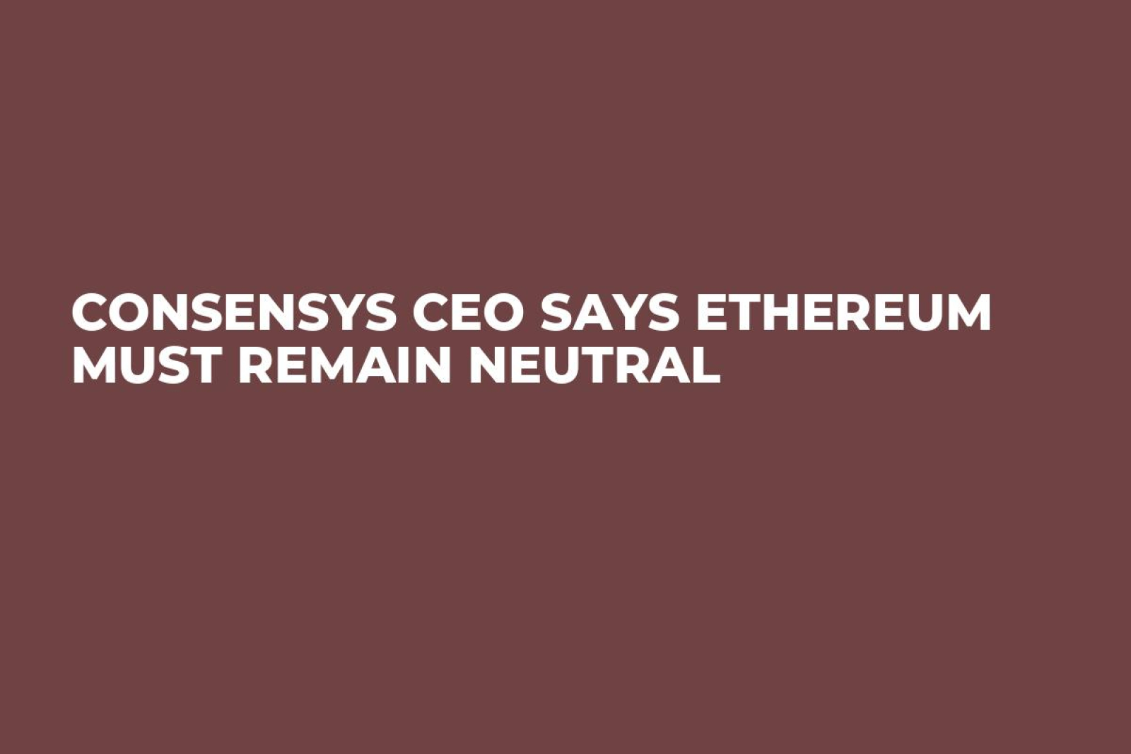 Consensys CEO Says Ethereum Must Remain Neutral - U.Today