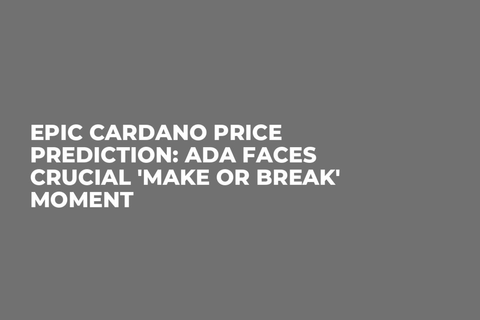 Epic Cardano Price Prediction: ADA Faces Crucial 'Make or Break' Moment ...