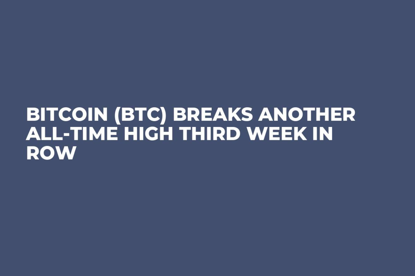 Bitcoin (BTC) Breaks Another All-Time High Third Week in Row - U.Today