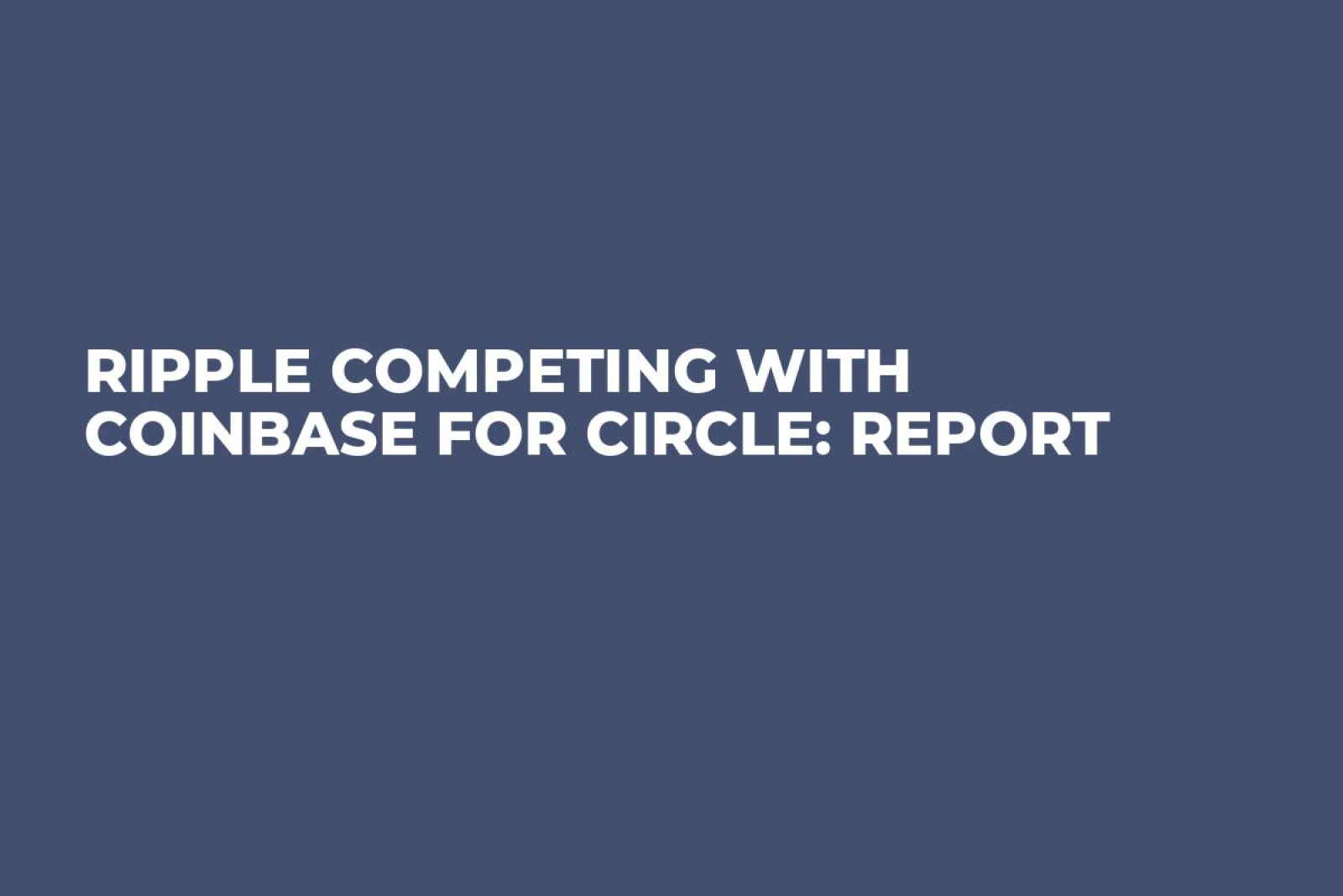 Ripple Competing with Coinbase for Circle: Report - U.Today