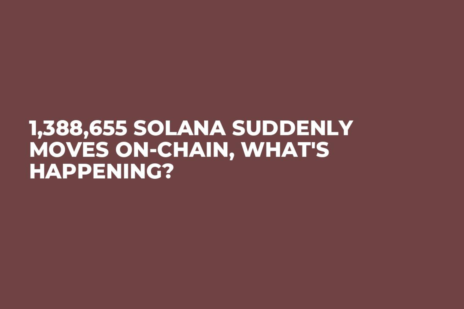1,388,655 Solana Suddenly Moves On-chain, What's Happening? - U.Today