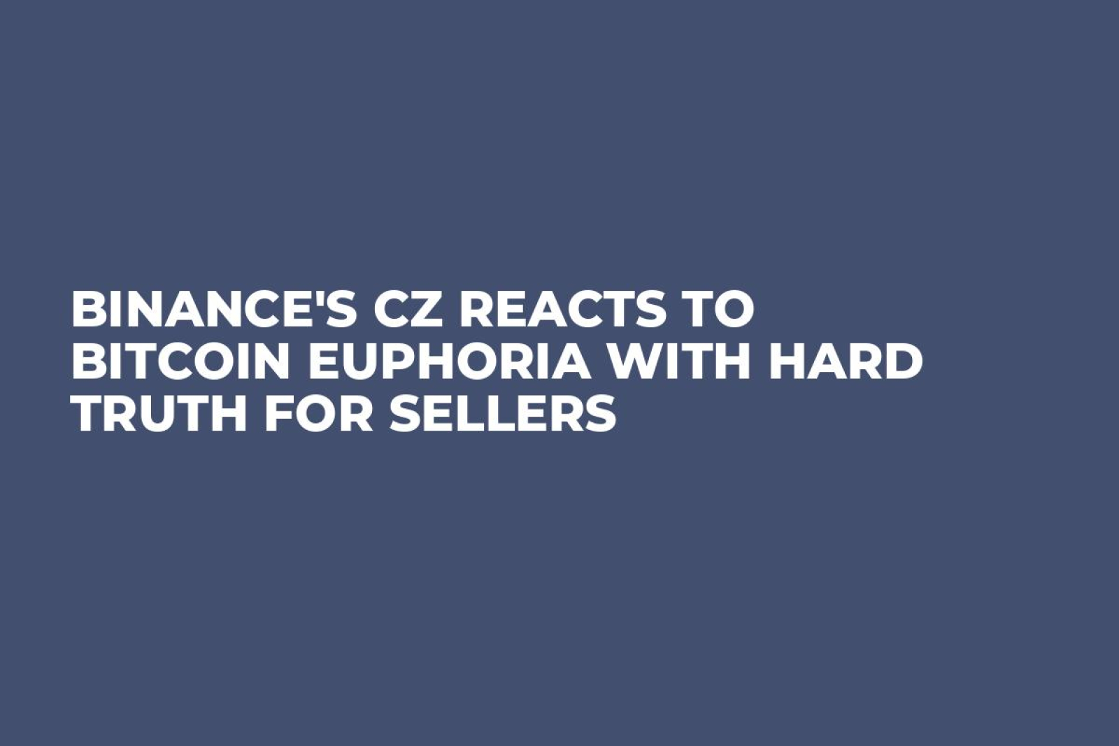 Binance's CZ Reacts to Bitcoin Euphoria With Hard Truth for Sellers - U ...