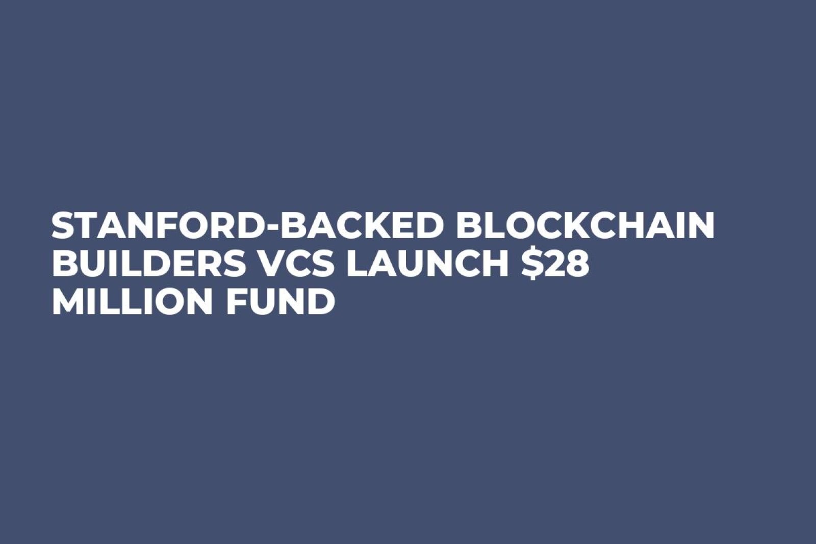 Stanford-backed Blockchain Builders VCs Launch $28 Million Fund - U.Today