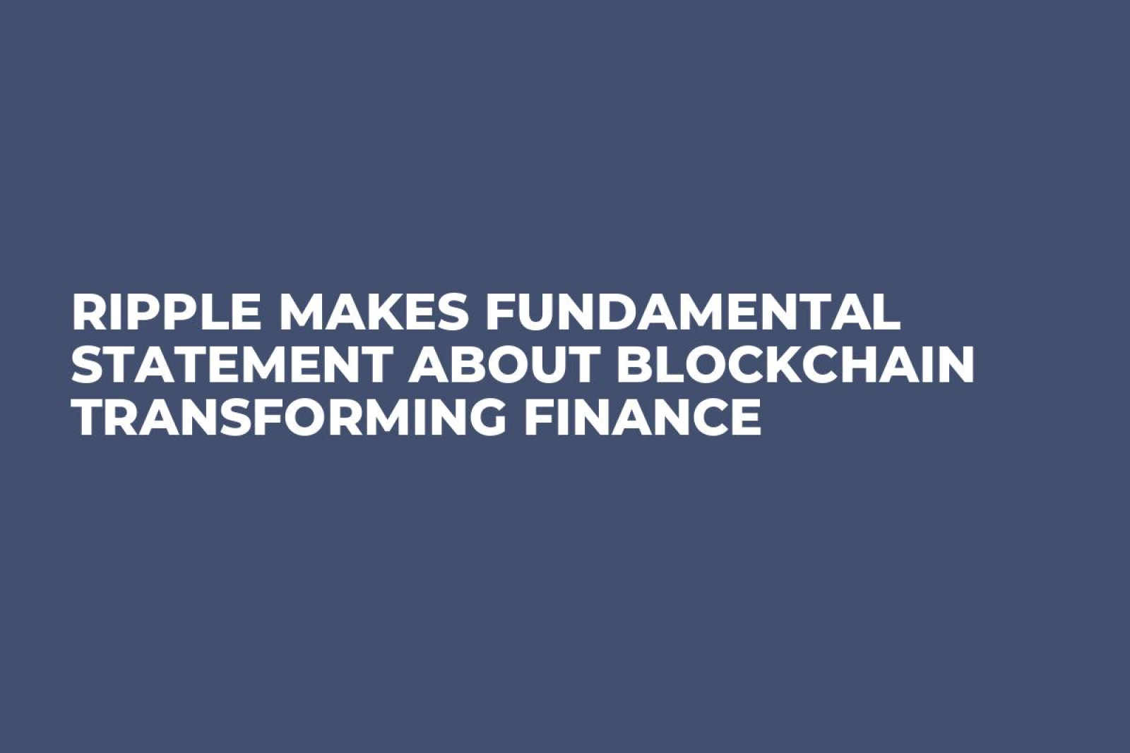 Ripple Makes Fundamental Statement About Blockchain Transforming ...