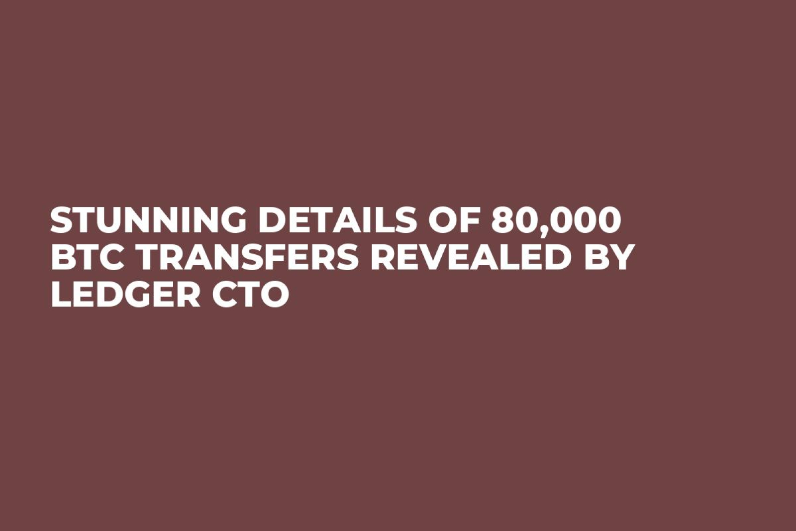 Stunning Details of 80,000 BTC Transfers Revealed by Ledger CTO - U.Today