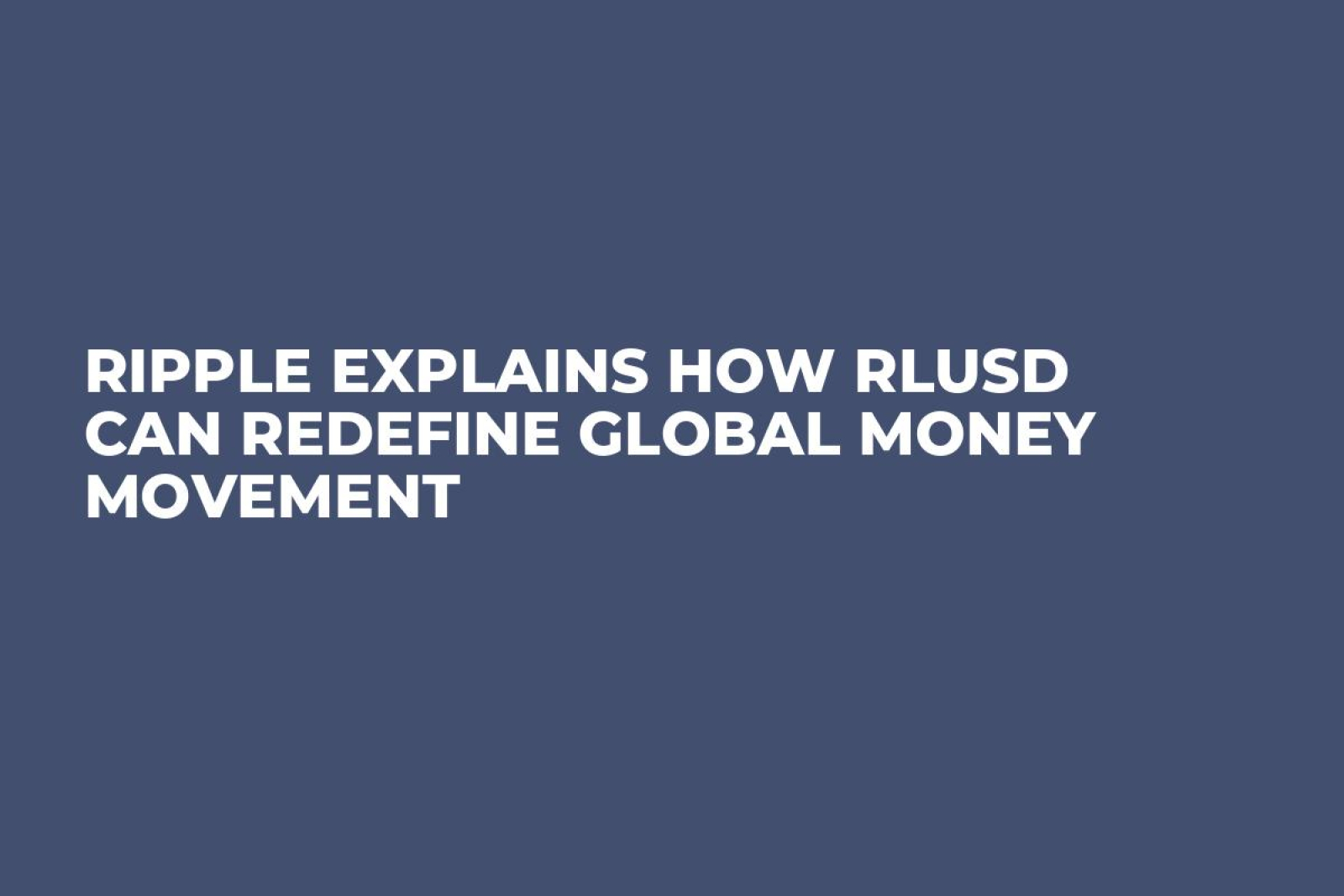 Ripple Explains How RLUSD Can Redefine Global Money Movement - U.Today