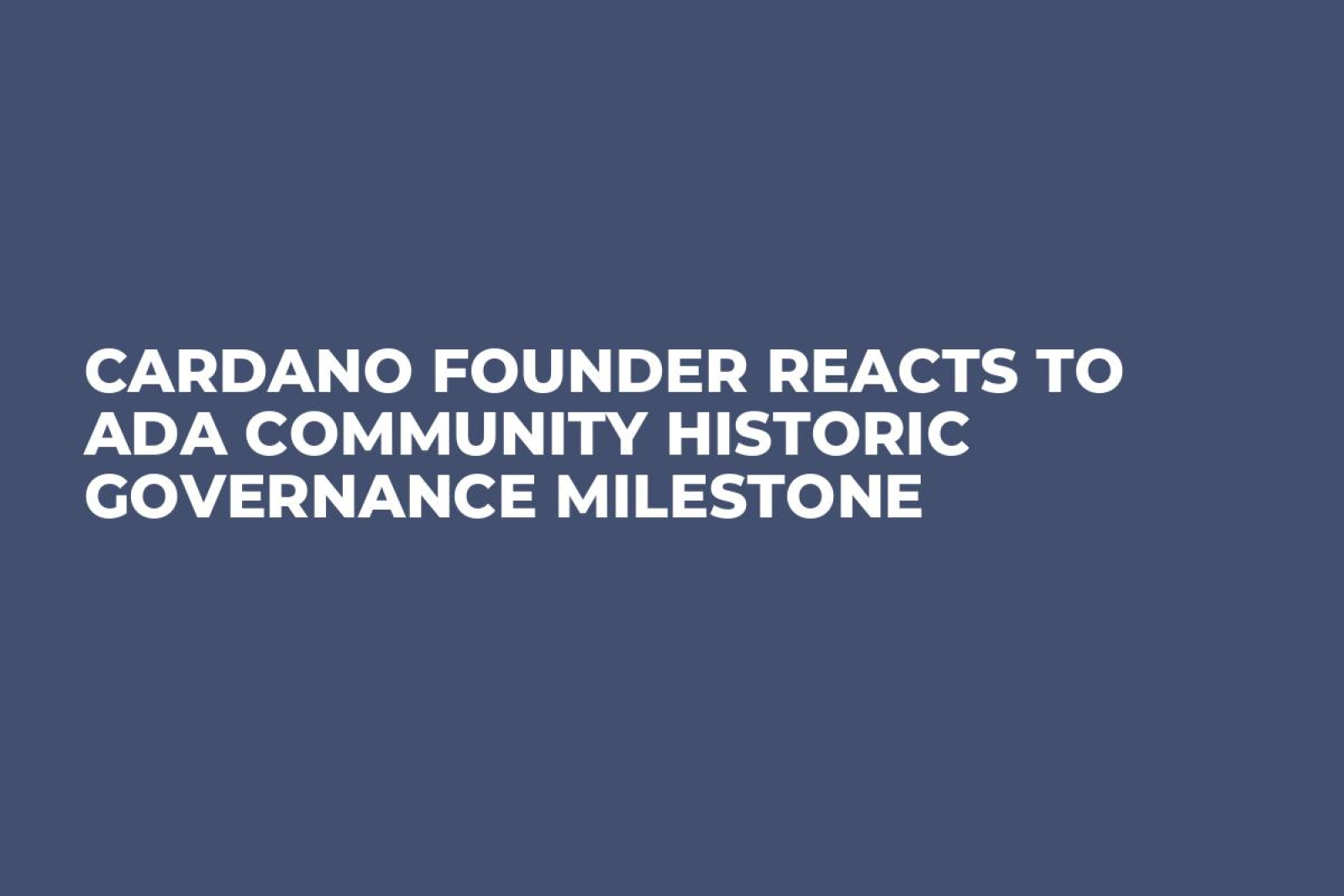 Cardano Founder Reacts to ADA Community Historic Governance Milestone ...
