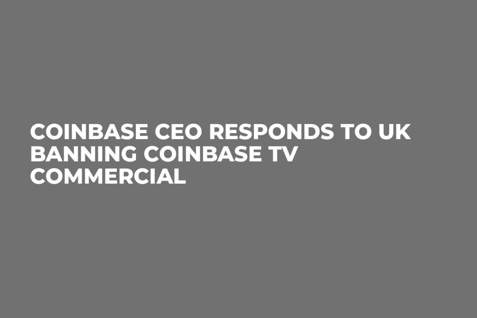 Coinbase CEO Responds to UK Banning Coinbase TV Commercial - U.Today