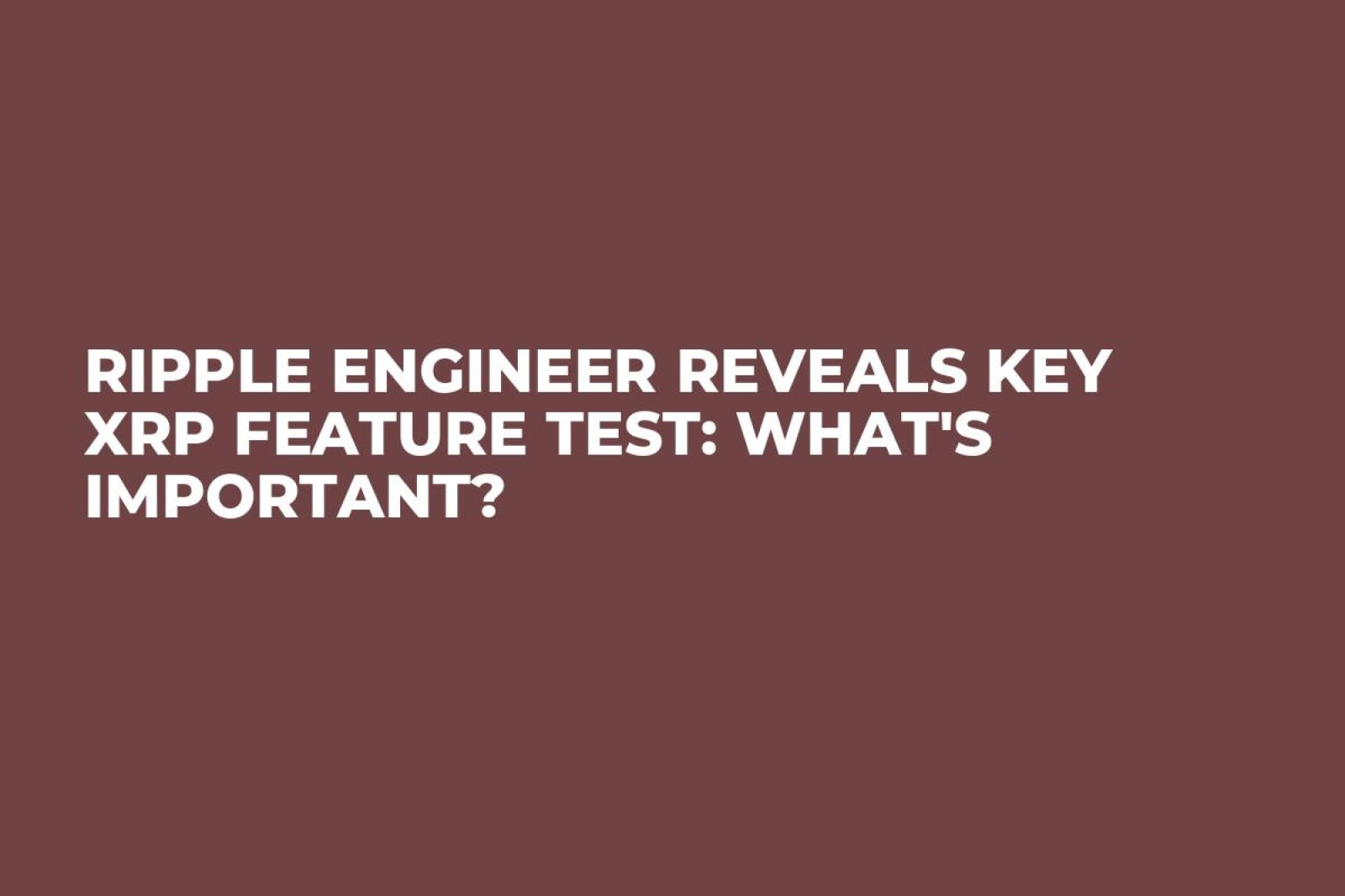 Ripple Engineer Reveals Key XRP Feature Test: What's Important? - U.Today