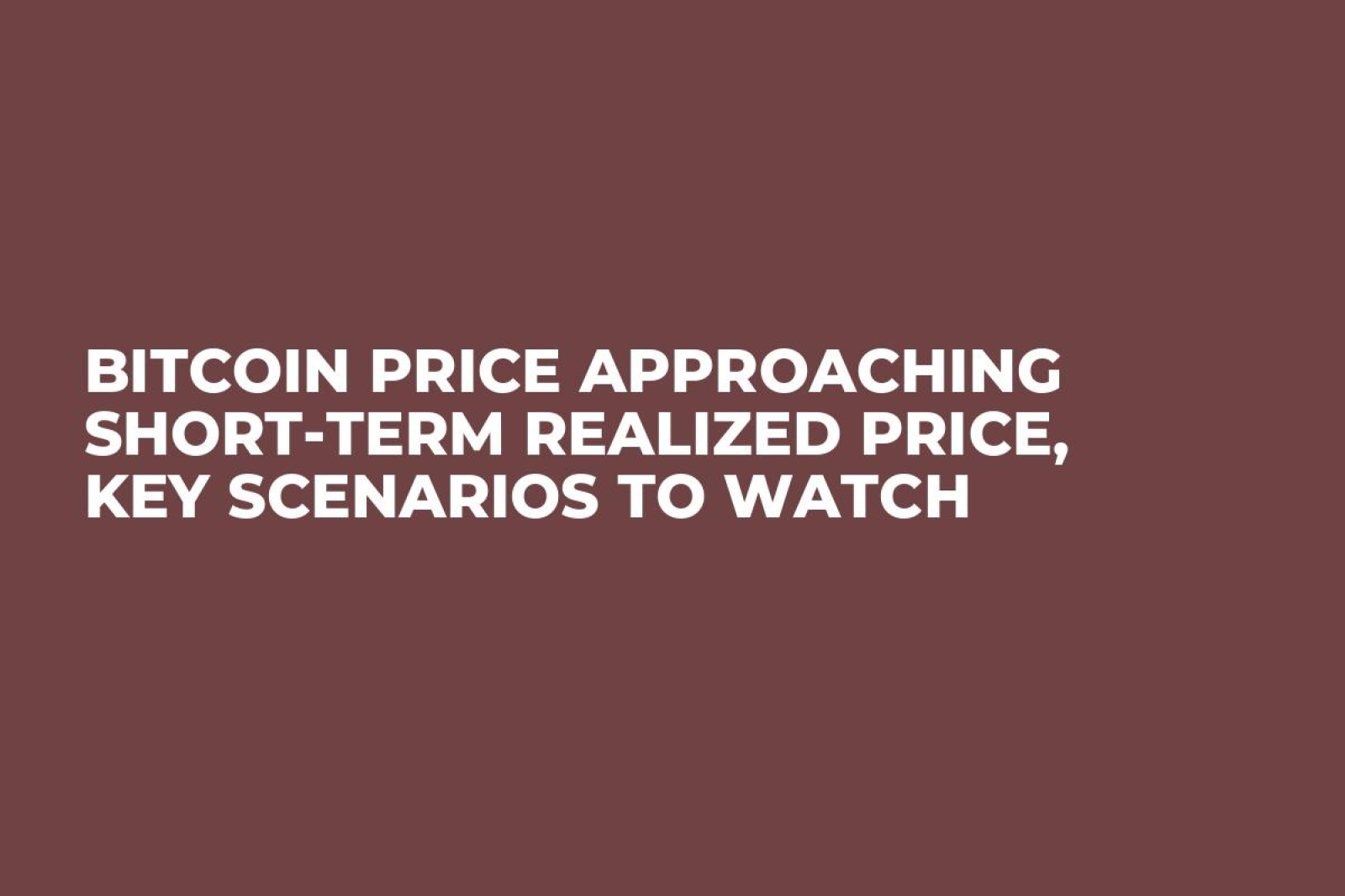 Bitcoin Price Approaching Short-Term Realized Price, Key Scenarios to ...