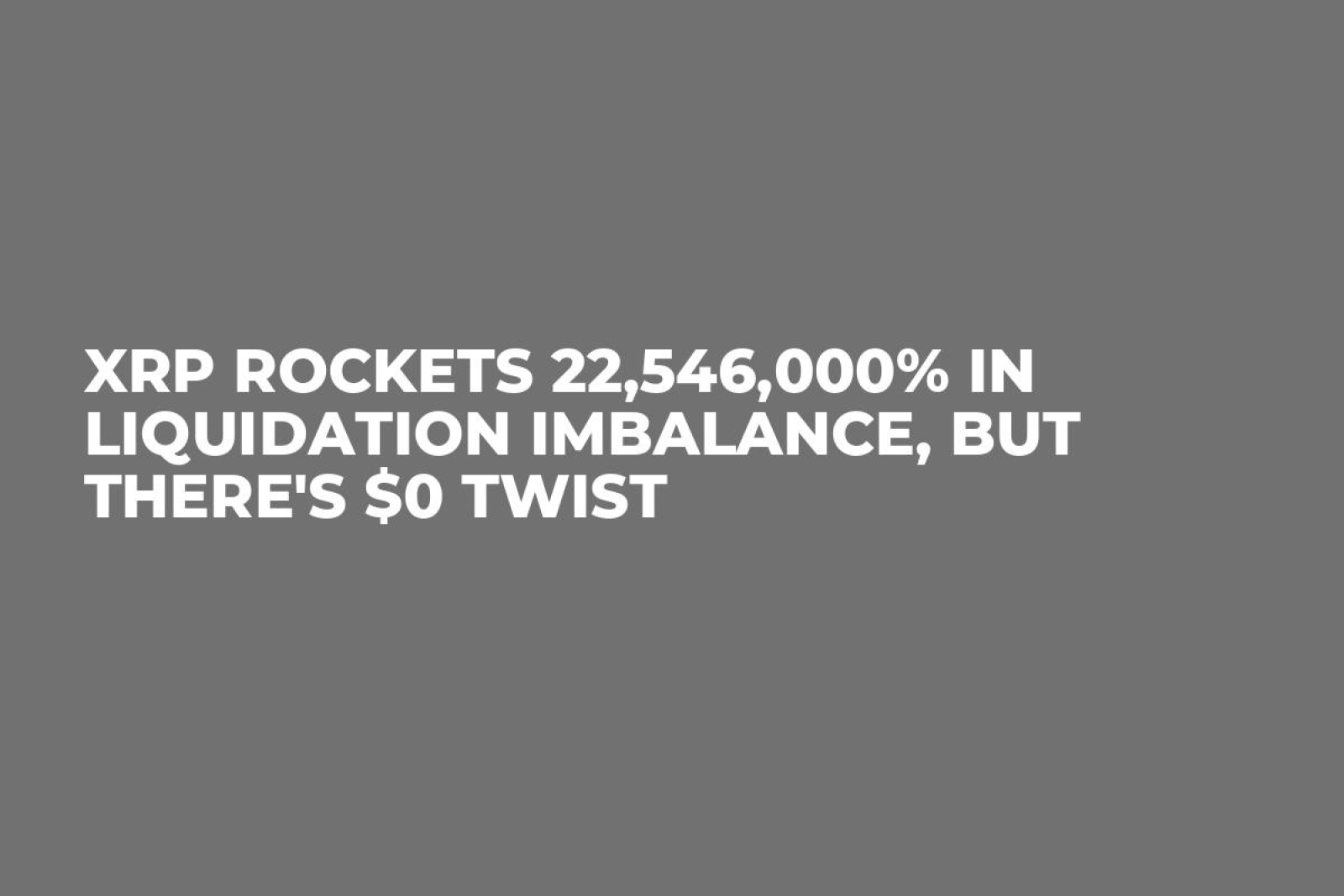 XRP Rockets 22,546,000% in Liquidation Imbalance, But There's $0 Twist ...