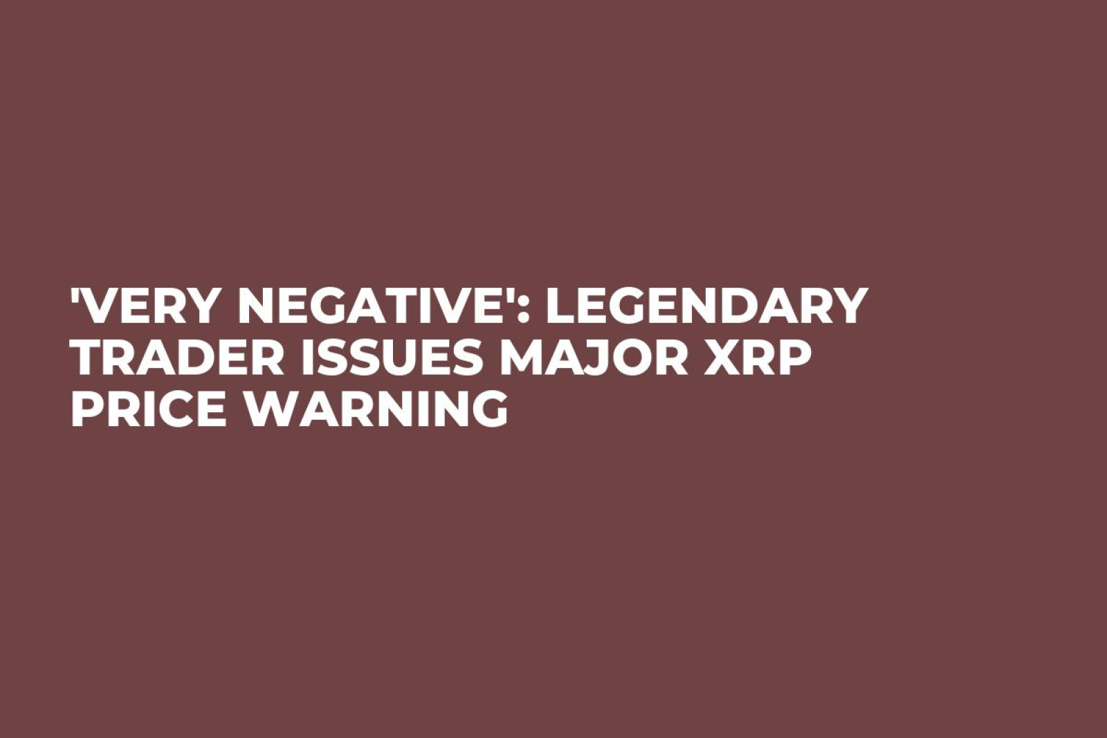 'Very Negative': Legendary Trader Issues Major XRP Price Warning - U.Today