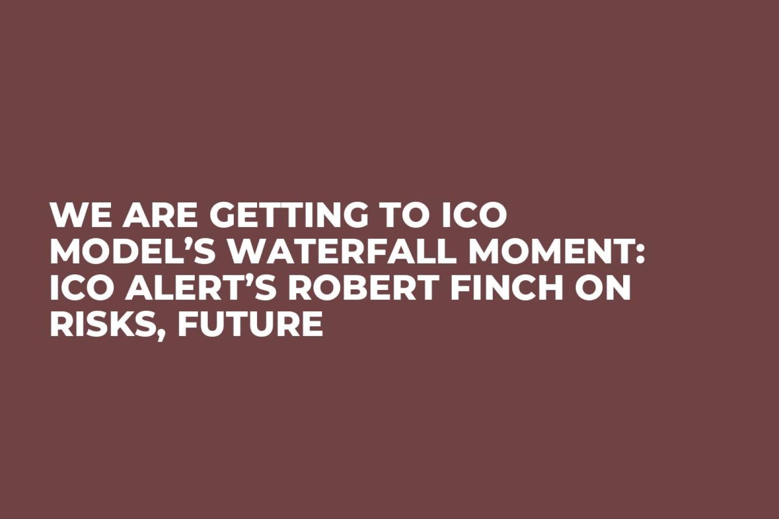 We Are Getting to ICO Model’s Waterfall Moment: ICO Alert’s Robert ...